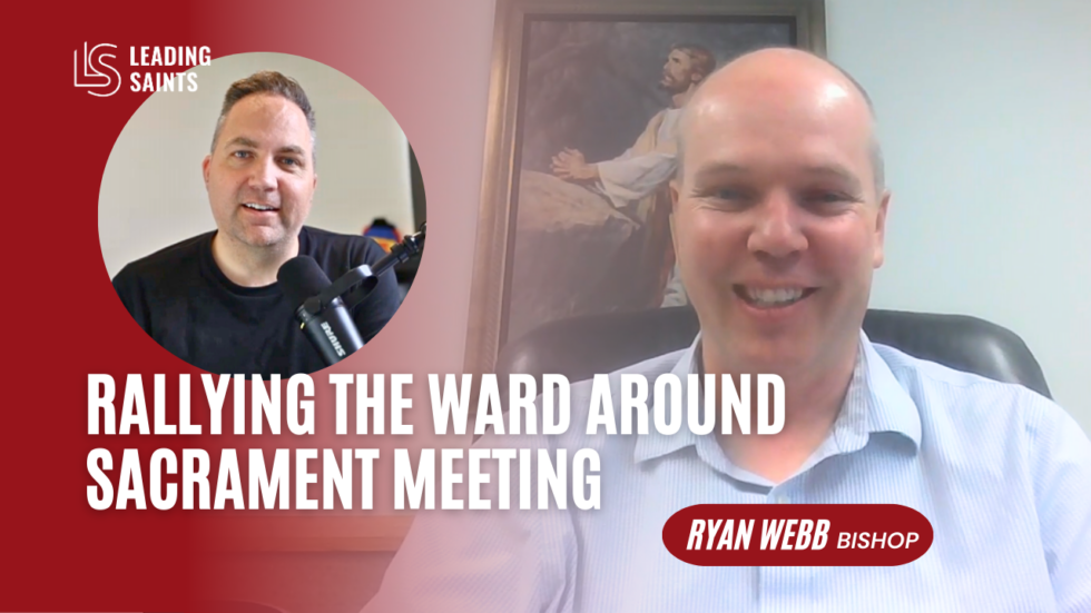 Rallying the Ward Around Sacrament Meeting | A How I Lead Interview ...