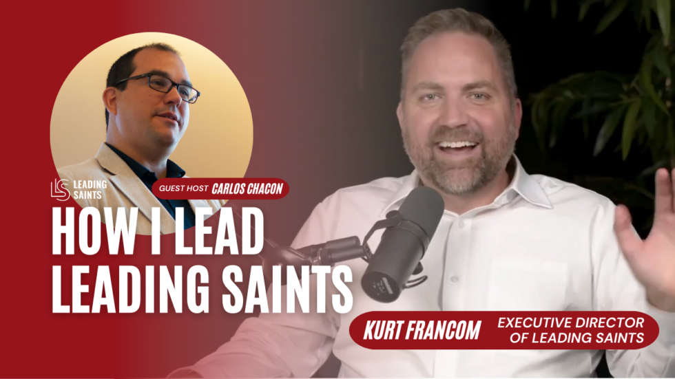 How I Lead Leading Saints | An Interview with Kurt Francom - Leading Saints